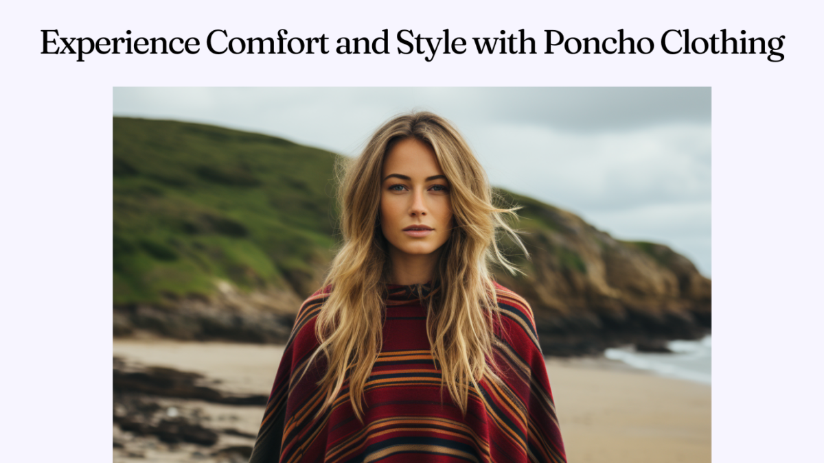 Experience Comfort and Style with Poncho Clothing - Poncho Clothing